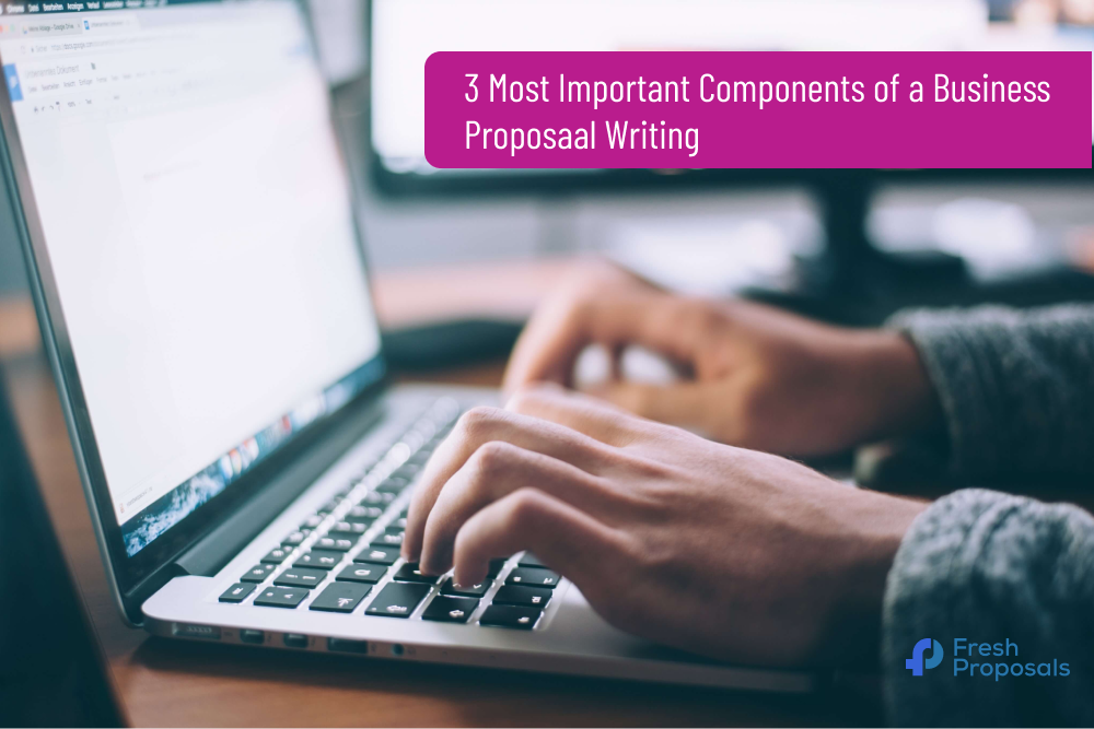 3 Most Important Components of Business Proposal Writing - Fresh Proposal